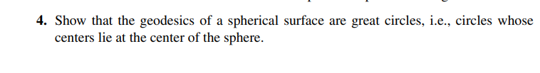 Solved 4. Show that the geodesics of a spherical surface are | Chegg.com