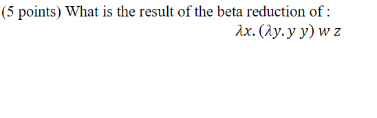Solved (5 points) What is the result of the beta reduction | Chegg.com