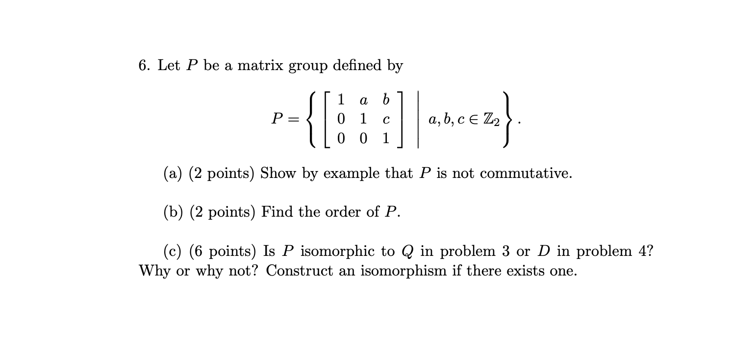 Solved 6. Let P be a matrix group defined by b P = 1 a 0 1 0 | Chegg.com