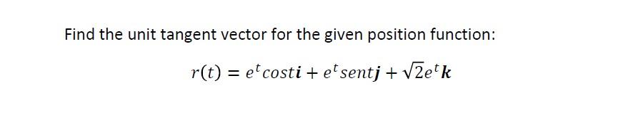 Solved Find the unit tangent vector for the given position | Chegg.com