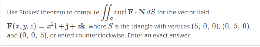 Solved Use Stokes' theorem to compute ∬ScurlF⋅NdS for the | Chegg.com
