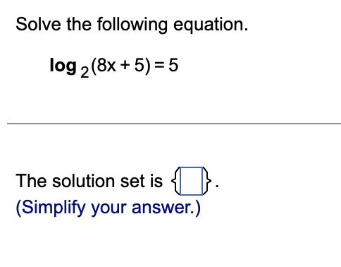 Solved Solve the following equation. log2(8x+5)=5 The | Chegg.com