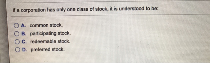 Solved If a corporation has only one class of stock, it is | Chegg.com
