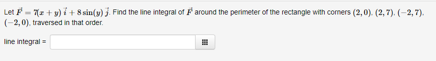Solved Let F=7(x+y)i+8sin(y)j. Find the line integral of F | Chegg.com