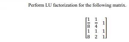 Solved Perform LU factorization for the following matrix. | Chegg.com