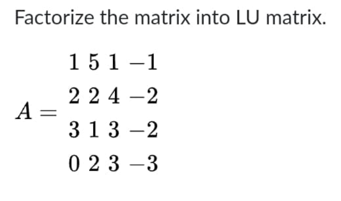 Solved Factorize the matrix into LU matrix. 151-1 2 2 4 -2 | Chegg.com
