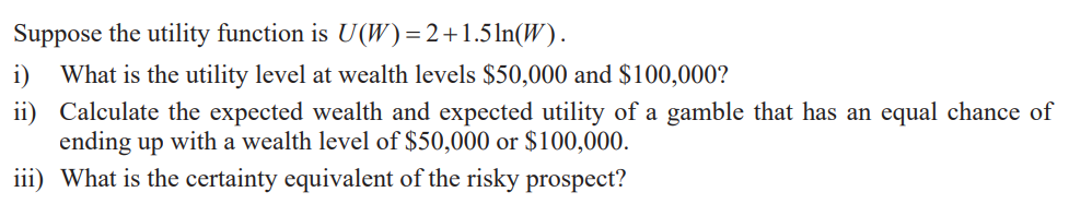 Solved Suppose the utility function is U(W)=2+1.5ln(W).i) | Chegg.com