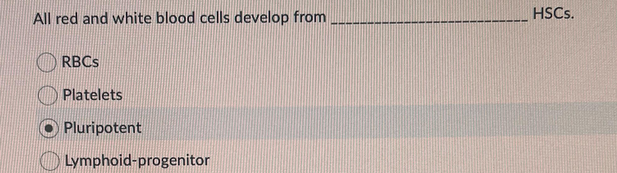 Solved All red and white blood cells develop from HSCs. RBCs | Chegg.com