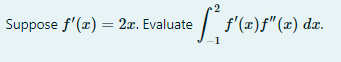 Solved Suppose f'(x)=2x. ﻿Evaluate ∫-12f'(x)f''(x)dx | Chegg.com