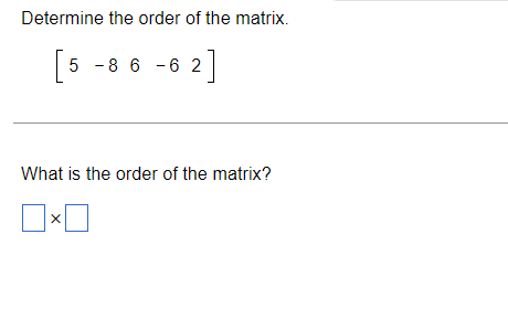 Solved Determine the order of the matrix. [5 -8 6 -6 2] [5 ] | Chegg.com