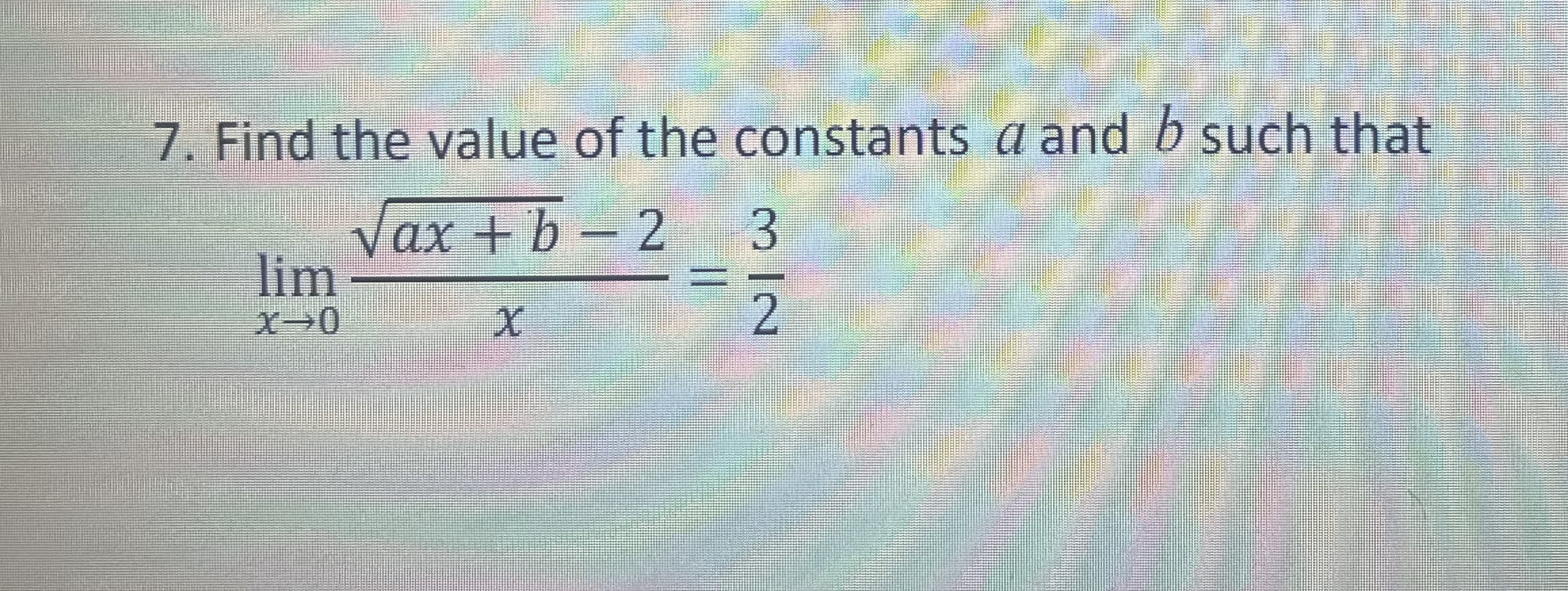 Solved 7. Find the value of the constants a and b such that | Chegg.com