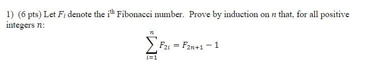 Solved 1) ( 6pts) Let Fi denote the ith Fibonacci number. | Chegg.com