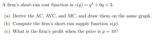 Solved A firm's short-run cost function is c(q)=q4+6q+3. (a) | Chegg.com