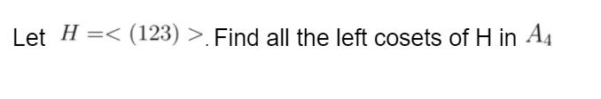 Solved Let H = . Find all the left cosets of H in A4 | Chegg.com
