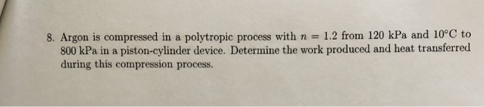 Solved 8 Argon Is Compressed In A Polytropic Process With N