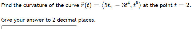 Solved Find the curvature of the curve r(t)= 5t,−3t4,t5 at | Chegg.com