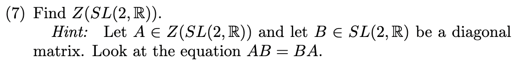 Solved (7) Find Z(SL(2,R)) Hint: Let A∈Z(SL(2,R)) and let | Chegg.com