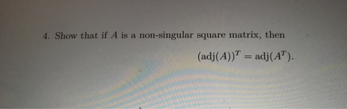 Solved 4. Show that if A is a non-singular square matrix, | Chegg.com