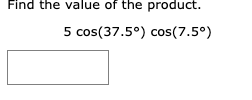 Solved Find the value of the product. 5 cos(37.5°) cos(7.5°) | Chegg.com