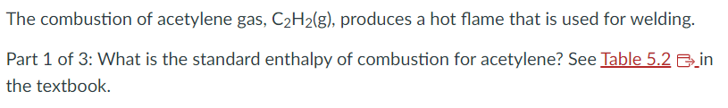Solved The combustion of acetylene gas, C2H2( g), produces a | Chegg.com