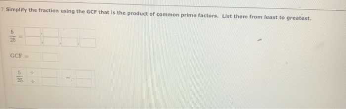 Solved 7. Simplify the fraction using the GCF that is the | Chegg.com