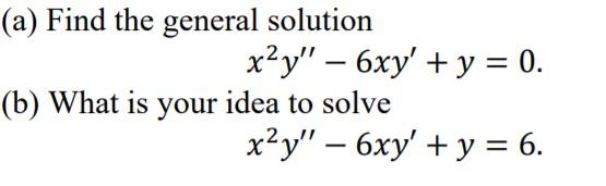 Solved a) Find the general solution: x2y'' - 6xy '+ y = | Chegg.com