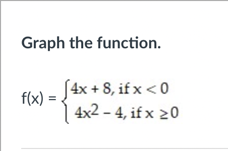 Solved Graph the function. f(x) = (4x + 8, if x