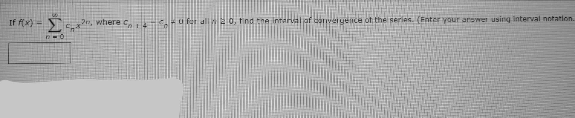Solved ce If f(x) = Š Cx2n, where Cn + 4 = 0 + 0 for all n 2 | Chegg.com