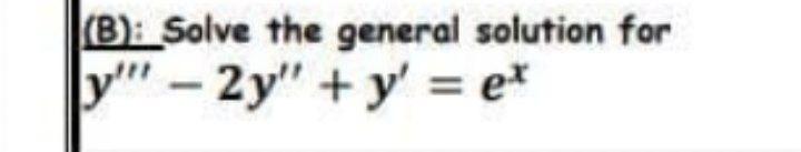 Solved (B): Solve the general solution for y'" - 2y + y' = | Chegg.com