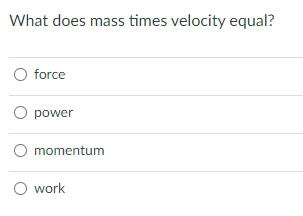 Solved What does mass times velocity equal? force O power O | Chegg.com