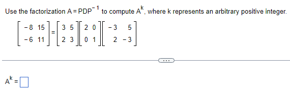 Solved Use the factorization A=PDP−1 to compute Ak, where k | Chegg.com
