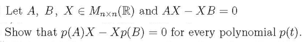 Solved Let A, B, XE Mnxn(R) and AX – XB = 0 Show that p(A)X | Chegg.com