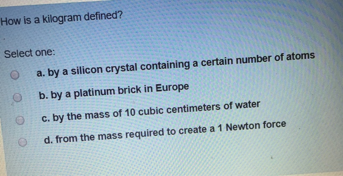 Solved How is a kilogram defined? Select one: a. by a | Chegg.com