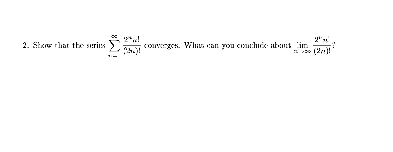 Solved 2. Show that the series ∑n=1∞(2n)!2nn! converges. | Chegg.com