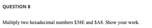 Solved QUESTION 8 Multiply two hexadecimal numbers $38E and | Chegg.com