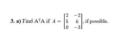 Solved 12 3. a) Find ATA if A = 5 LO -21 6 , if possible. -3 | Chegg.com