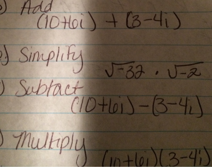 Solved Add (10 + 6i) + (3 - 4i) Simplify squareroot -32 | Chegg.com