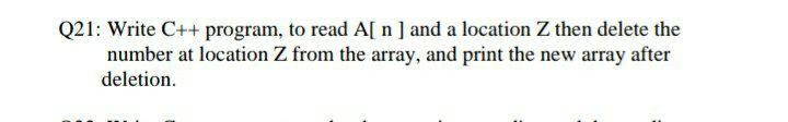 Solved Q21: Write C++ program, to read A[n] and a location Z | Chegg.com