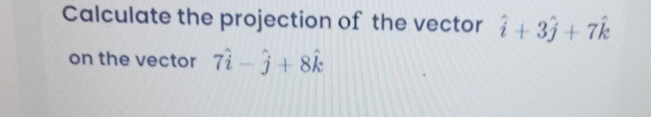 Solved Calculate the projection of the vector i^+3j^+7k^ on | Chegg.com