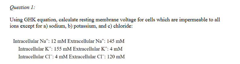 Solved Question 1: Using GHK equation, calculate resting | Chegg.com