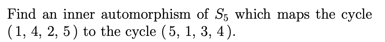 Solved Find an inner automorphism of S5 which maps the cycle | Chegg.com
