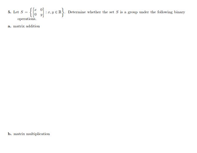 Solved 5. Let S={[x00y]:x,y∈R}. Determine whether the set S | Chegg.com