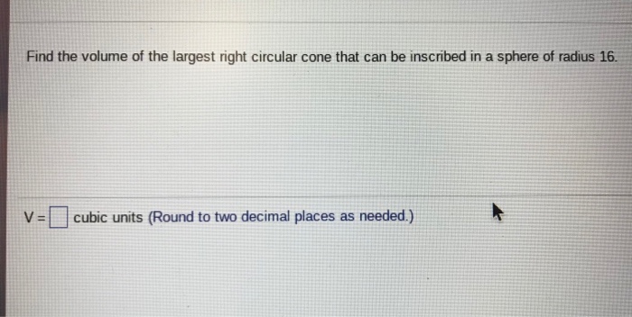 Solved Find the volume of the largest right circular cone | Chegg.com