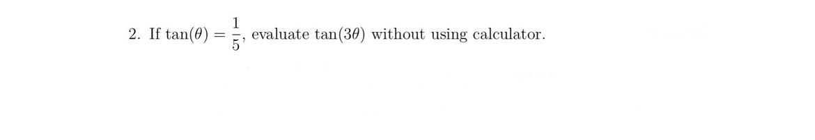 Solved 2. If tan(θ)=51, evaluate tan(3θ) without using | Chegg.com