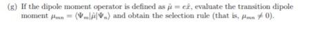 Solved (g) If the dipole moment operator is defined as j = | Chegg.com