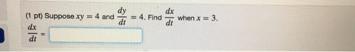 Solved Suppose xy = 4 and dy/dt = 4. Find dx/dt when x = 3. | Chegg.com