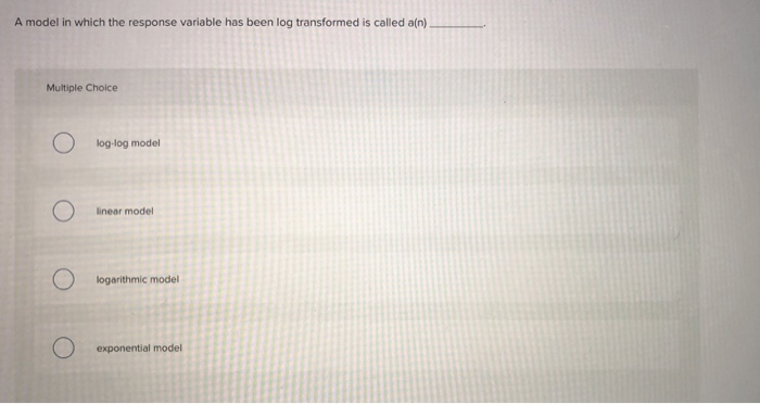 Solved A model in which the response variable has been log | Chegg.com