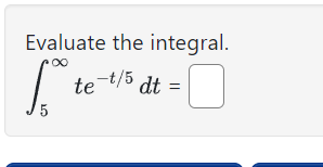 Solved Evaluate the integral. ∫5∞te−t/5dt= | Chegg.com