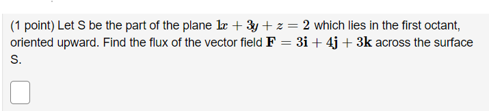 Solved (1 point) Let S be the part of the plane 1x+3y+z=2 | Chegg.com Solved (1 point) Let S be the part of the plane 1x+3y+z=2 | Chegg.com