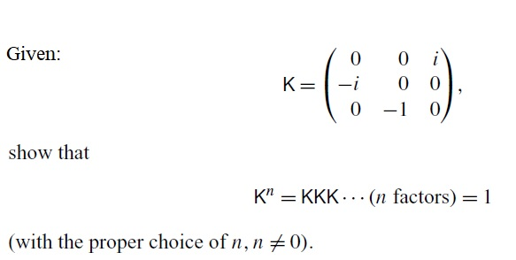 Solved Given: K= 0 -i 0 0 0 0 0 show that K" = KKK... (n | Chegg.com